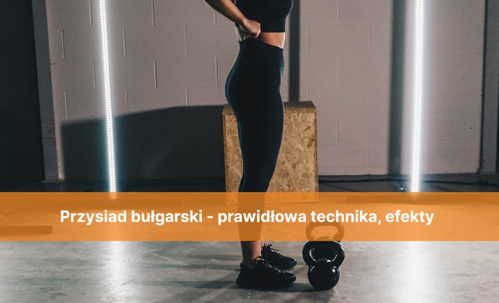 Przysiad bułgarski - prawidłowa technika, efekty - Blog Świat Supli