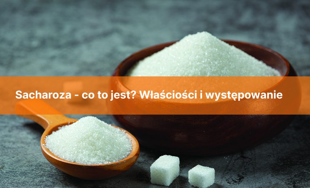 Sacharoza - co to jest? Właściwości i występowanie - Blog Świat Supli