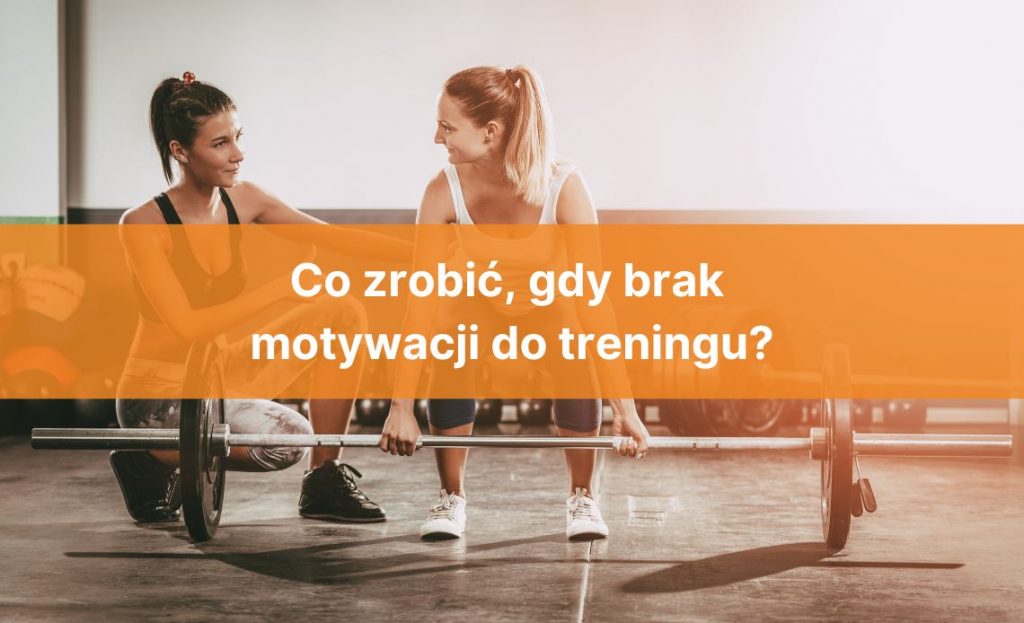 Co zrobić, gdy brak motywacji do treningu? - Blog Świat Supli