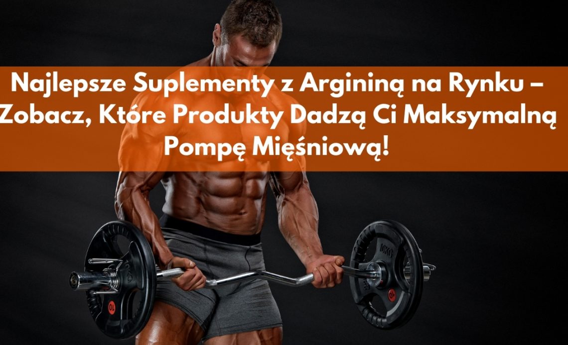 Najlepsze Suplementy z Argininą na Rynku – Zobacz, Które Produkty Dadzą ...