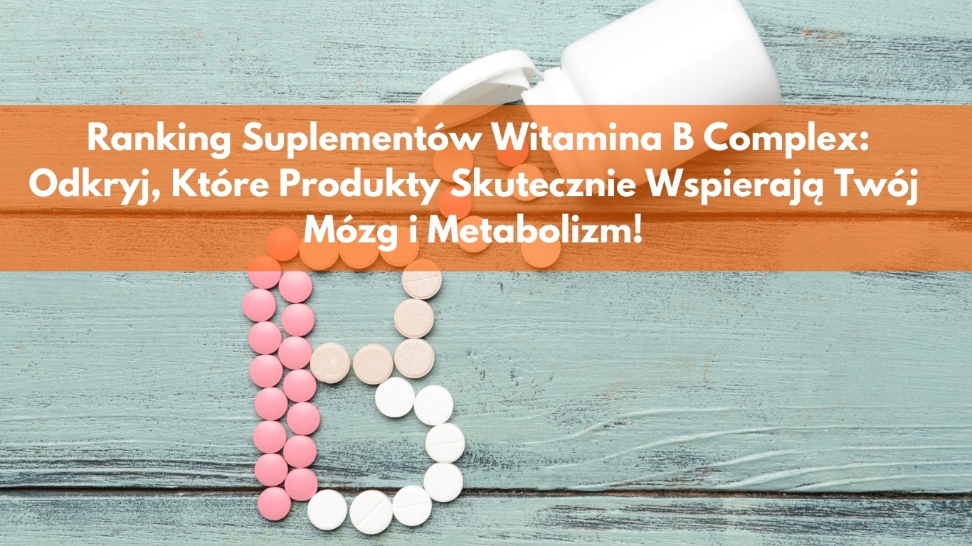 Ranking Suplementów Witamina B Complex: Odkryj, Które Produkty ...