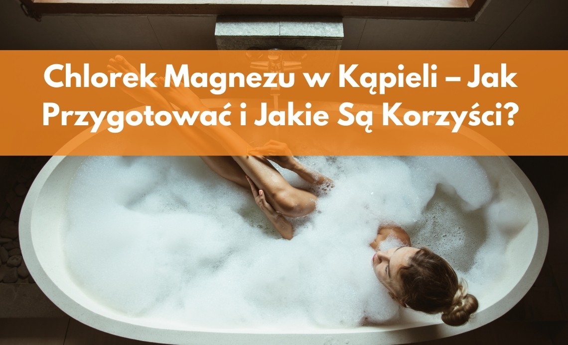 Kąpiele Magnezowe z Chlorkiem Magnezu: Przewodnik po Relaksie i Zdrowiu ...