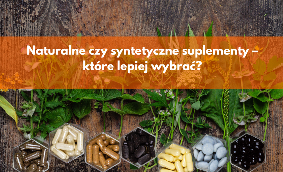 Naturalne czy syntetyczne suplementy – które lepiej wybrać? - Blog ...