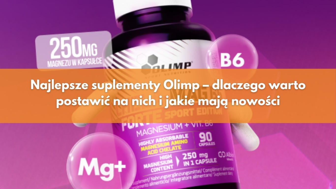 Najlepsze suplementy Olimp – dlaczego warto postawić na nich i jakie ...