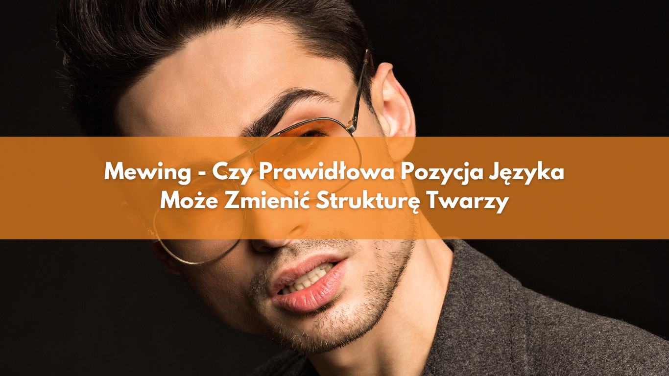 Mewing - Czy Prawidłowa Pozycja Języka Może Zmienić Strukturę Twarzy ...